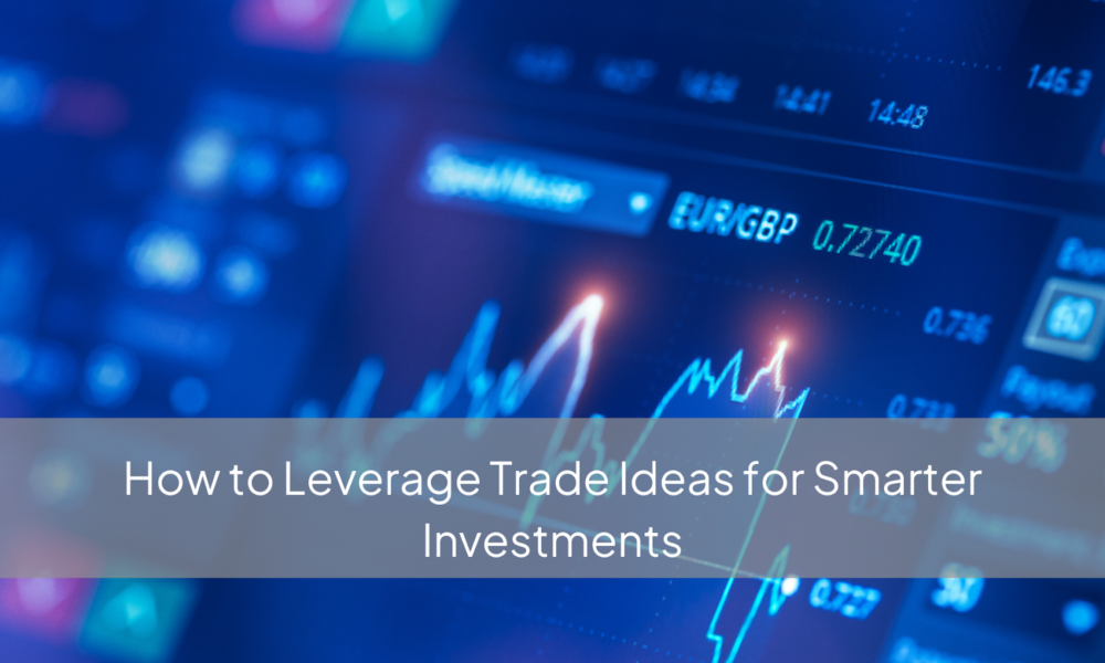 How to Leverage Trade Ideas for Smarter Investments